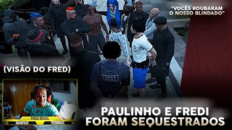VISÃO DO FREDI PAULINHO O LOKO E FREDI BRASIL FORAM SEQUESTR DOS PELA