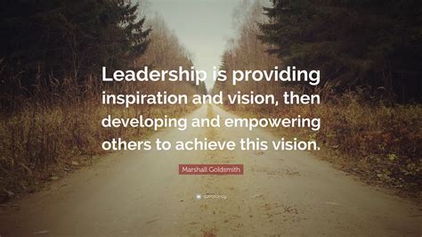 Marshall Goldsmith Quote Leadership Is Providing Inspiration And