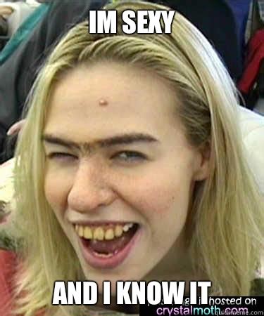 Im Sexy And I Know It Ugly Conceited Girl Quickmeme