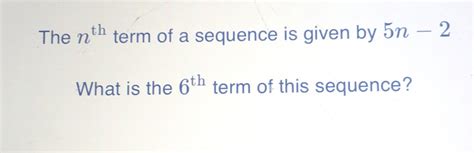 solved the n th term of a sequence is given by 5n 2 what is the 6 th term of this sequence
