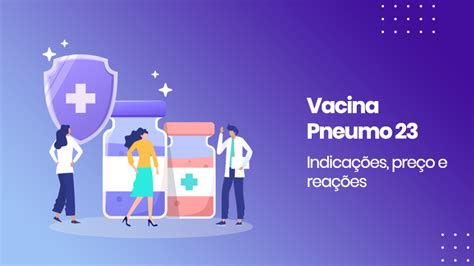 Vacina pneumo 23 Indicações preço e reações Vacinas