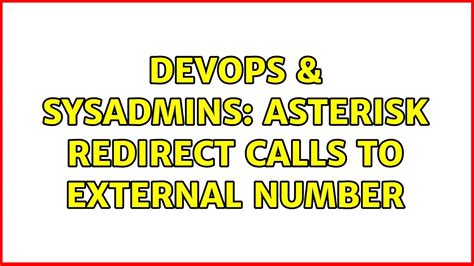 DevOps SysAdmins Asterisk Redirect Calls To External Number 2