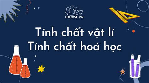 1 Tính chất vật lí là gì Tính chất hoá học là gì 2 Những phát biểu