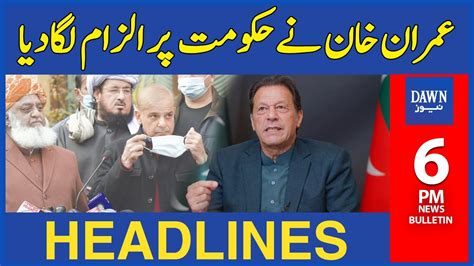 Imran Khan Nay Hukumat Per Ilzam Laga Diya 6 PM Dawn News Headlines