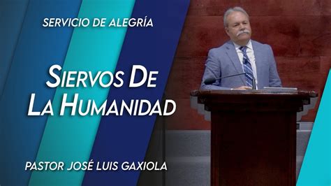 Siervos de la humanidad Pastor José Luis Gaxiola La Casa del