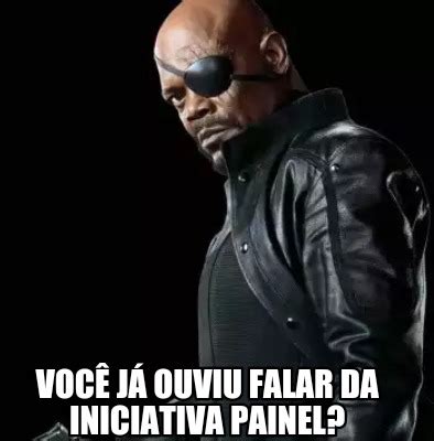 Meme Creator Funny Você já ouviu falar da iniciativa painel Meme