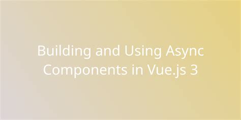 building and using async components in vue js 3 development borstch