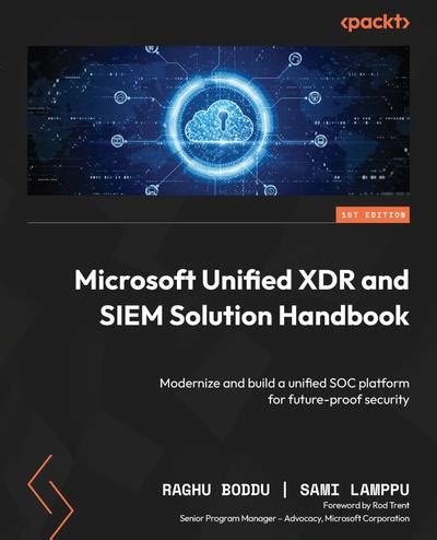 Microsoft Unified Xdr And Siem Solution Handbook Modernize And Build A
