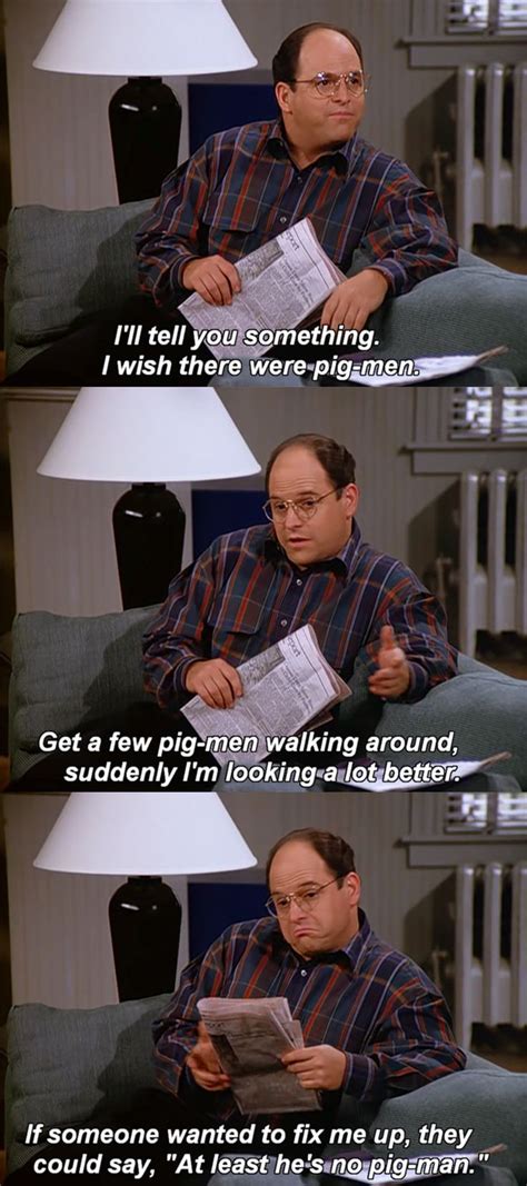 George Costanza Pig Men Seinfeld Seinfeld Funny Tv Show Quotes