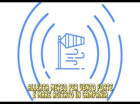 ALLERTA METEO PER VENTO FORTE E MARE AGITATO IN CAMPANIA YouTube