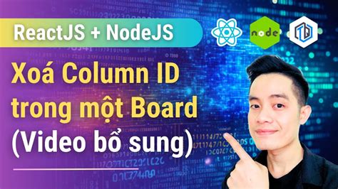74 1 Xóa Column Id trong Board video bổ sung ReactJS NodeJS