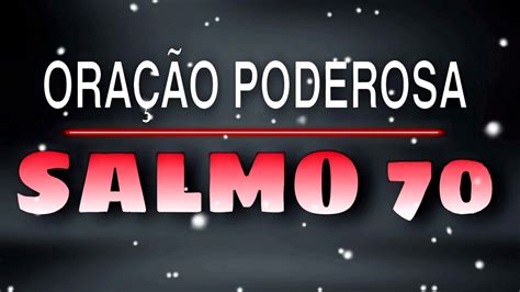 SALMO 70 ORAÇÃO PODEROSA PARA O SOCORRO URGENTE DE DEUS YouTube