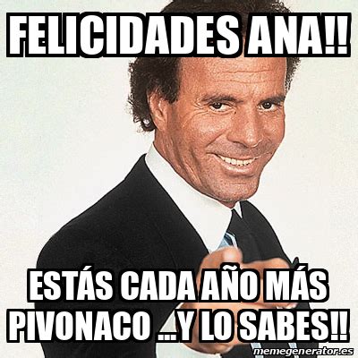 Meme Julio Iglesias Felicidades Ana Estás cada año más pivonaco