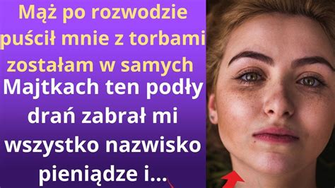 Mąż po rozwodzie puścił mnie z torbami zostałam w samych majtkach ten