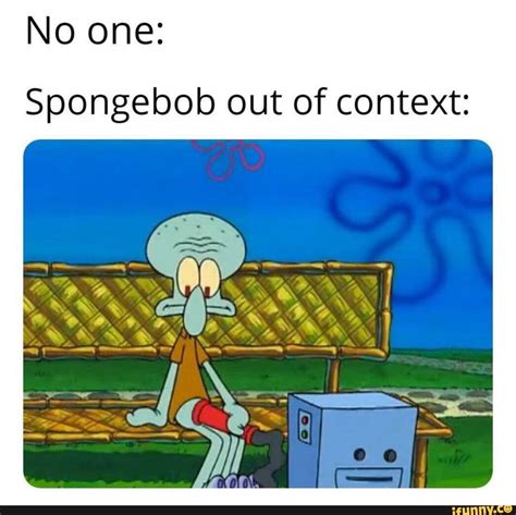No One Spongebob Out Of Context Ifunny Spongebob Memes Funny