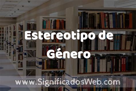 Concepto de Estereotipo de Género Significado y Definición