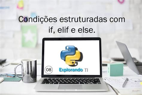 Estruturas Condicionais If Elif E Else No Python Explorando Ti