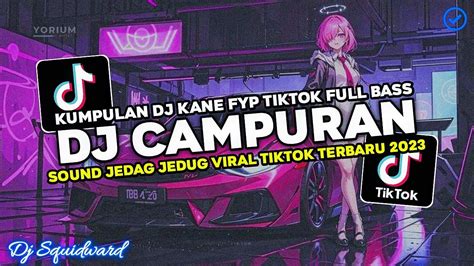 Dj Campuran Viral Fyp Tiktok Sound Kane Jedag Jedug Full Bass Terbaru