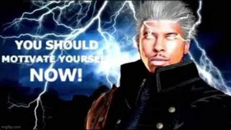 Image Tagged In You Should Motivate Yourself Now Devil May Cry Imgflip
