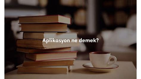 Aplikasyon Nedir Anlam Ne Demek