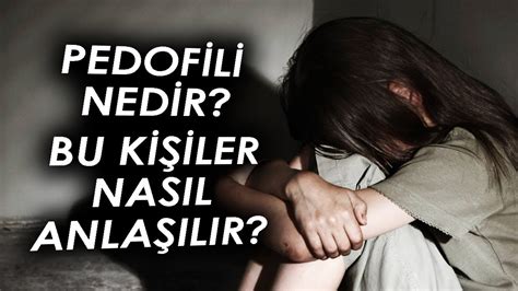Pedofili Nedir Pedofili İnsanlar Nasıl Anlaşılır YouTube