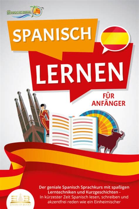 SPANISCH LERNEN FÜR ANFÄNGER Der geniale Spanisch Sprachkurs mit