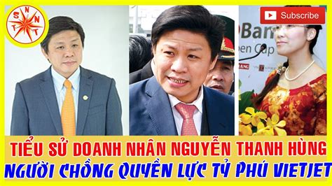 Tiểu Sử Ông Nguyễn Thanh Hùng Người Chồng Quyền Lực Đằng Sau Tỷ Phú