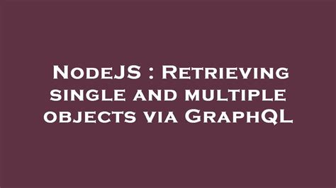 nodejs retrieving single and multiple objects via graphql youtube