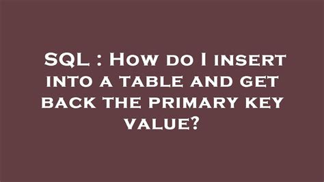 SQL How Do I Insert Into A Table And Get Back The Primary Key Value