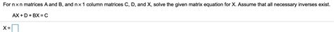 solved for nxn matrices a and b and nx 1 column matrices c