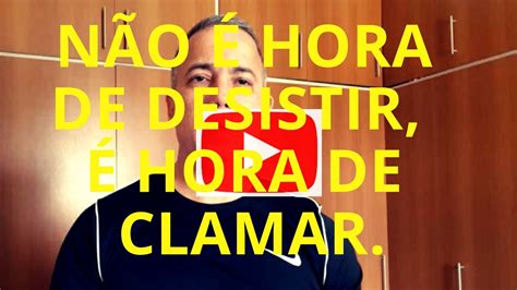 N O Hora De Desistir Hora De Clamar Ao Senhor Canal Um Momento