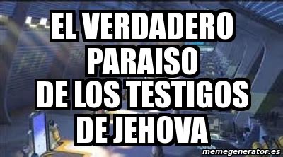 Meme Personalizado El Verdadero Paraiso De Los Testigos De Jehova