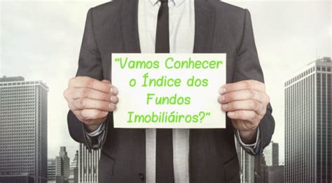 Tudo o Que Você Precisa Saber Sobre o Índice dos Fundos Imobiliários
