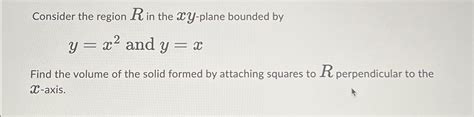 Solved Consider The Region R In The Xy Plane Bounded Byy X Chegg