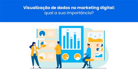 Visualização de dados no marketing digital qual a sua importância