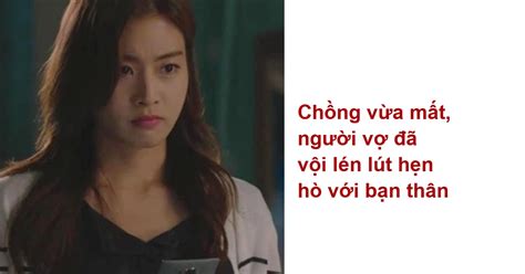 Chồng vừa mất người vợ đã vội lén lút hẹn hò với bạn thân Góc tâm