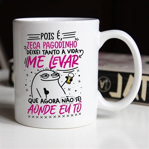 Caneca Flork Pois é Zeca Pagodinho Deixei Tanto a Vida Me Levar Que