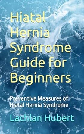Buy Hiatal Hernia Syndrome Guide For Beginners Preventive Measures Of