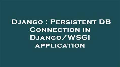 Django Persistent DB Connection In Django WSGI Application YouTube