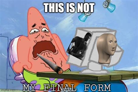 Not My Final Form Imgflip