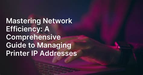 Mastering Network Efficiency A Comprehensive Guide To Managing Printer