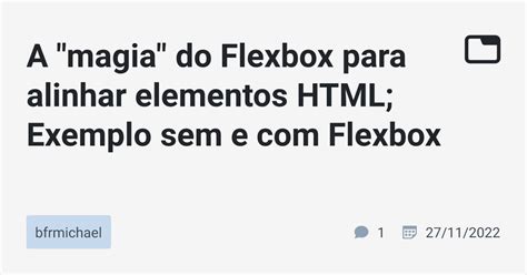 A Magia Do Flexbox Para Alinhar Elementos Html Exemplo Sem E