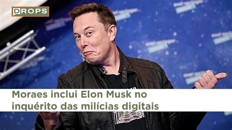 Moraes inclui Elon Musk no inquérito das milícias digitais YouTube