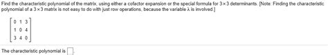 find the characteristic polynomia of the matrix using either cofactor expansion or the specia