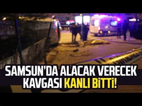 Samsun Yenidoğan Mahallesi nde alacak verecek kavgası kanlı bitti