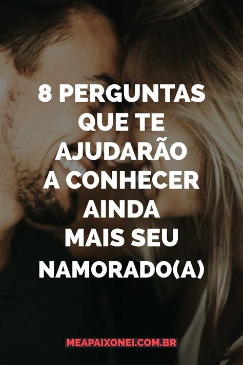8 Perguntas Que Você Pode Usar Para Conhecer Ainda Mais Seu a Namorado