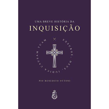 Uma Breve Hist Ria Da Inquisi O Pio Benedito Ottoni Loja Centro