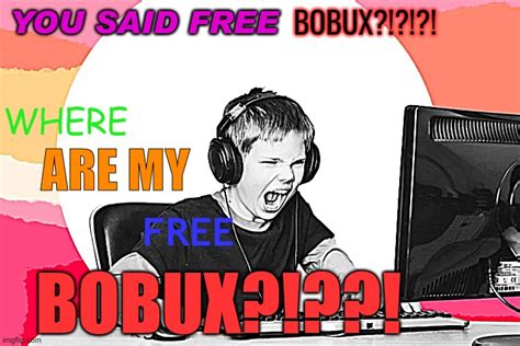 WHERE ARE MY FREE BOBUX Imgflip