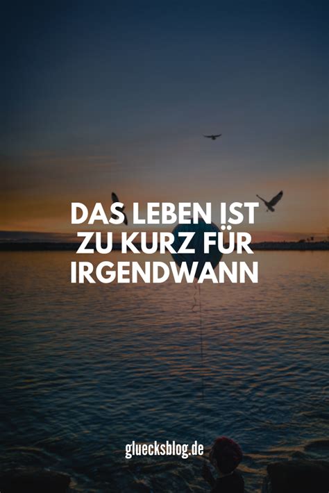Das Leben ist zu kurz für irgendwann Willst du noch mehr schöne