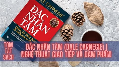 Tóm tắt sách ĐẮC NHÂN TÂM Dale Carnegie Nghệ thuật giao tiếp và đàm